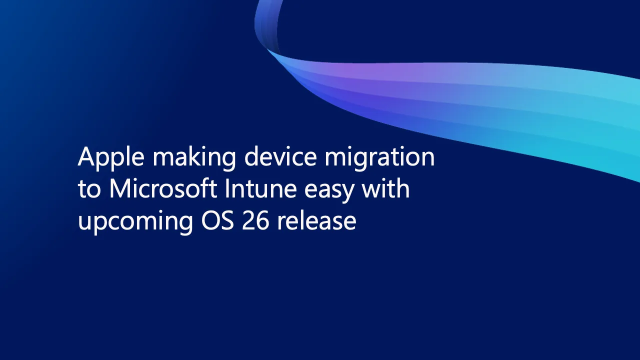 Apple macOS 26 and iOS/iPadOS 26 Introduce Seamless MDM Migration to ...